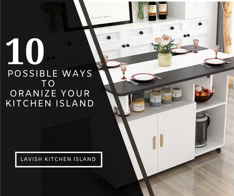 10 Possible Ways to Organize your Kitchen Island – Lavish Kitchen Isle